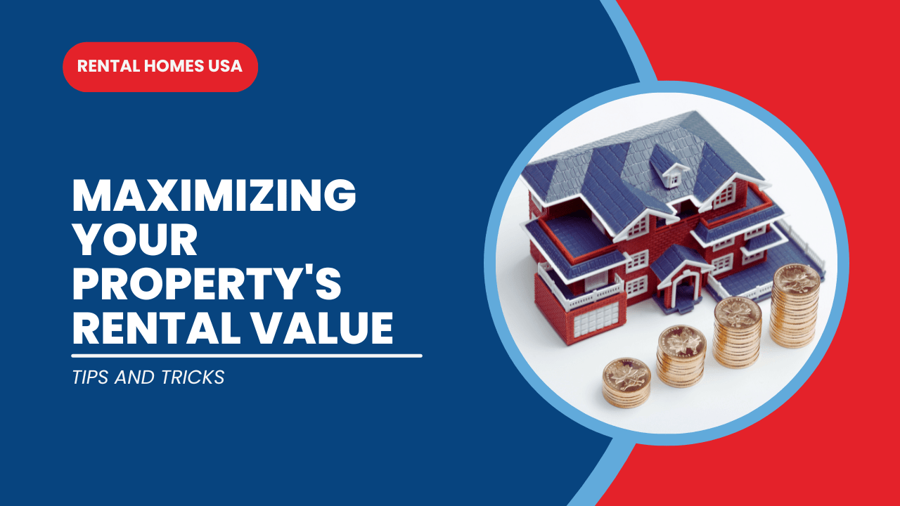 Maximizing Your Property's Rental Value: Tips and Tricks